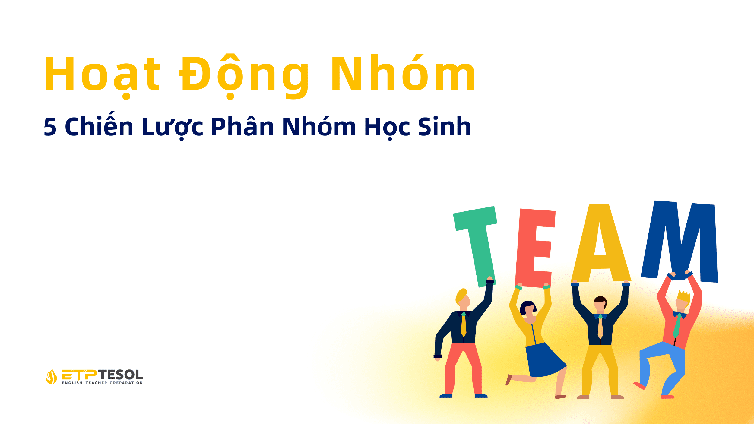 Hoạt Động Nhóm - 5 Chiến Lược Phân Nhóm Học Sinh - Trường Đào Tạo và Phát Triển Năng Lực Giáo ...