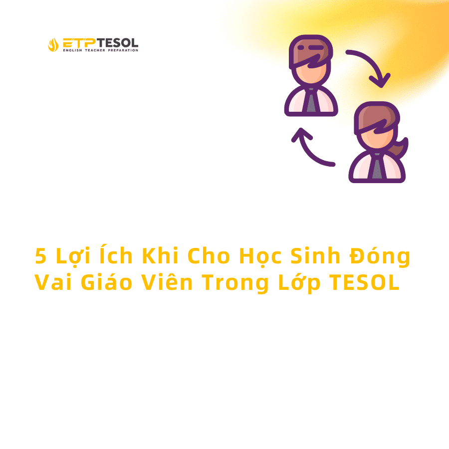 Học Sinh Đóng Vai Giáo Viên Trong Lớp TESOL - Tìm hiểu 5 lợi ích