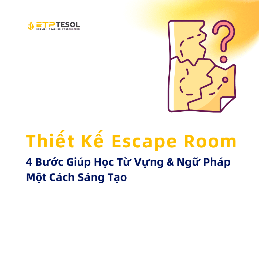 Thiết Kế Escape Room: 4 Bước Giúp Học Từ Vựng & Ngữ Pháp Một Cách Sáng Tạo