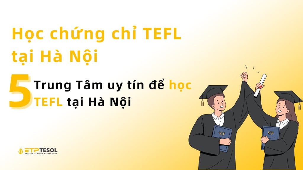 Danh Sách 5 Trung Tâm Uy Tín Để Học TEFL Tại Hà Nội - Đào Tạo Chứng Chỉ ...