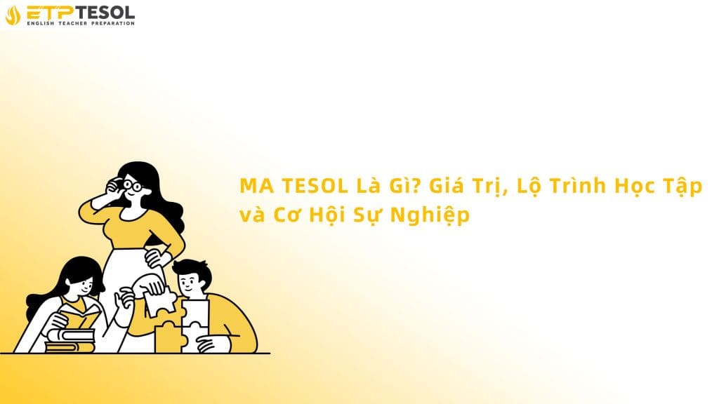 MA TESOL Là Gì? Giá Trị, Lộ Trình Học Tập và Cơ Hội Sự Nghiệp 2025