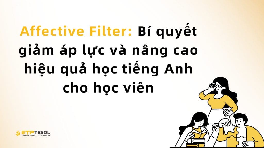 Affective Filter: Bí quyết giảm áp lực và nâng cao hiệu quả học tiếng ...