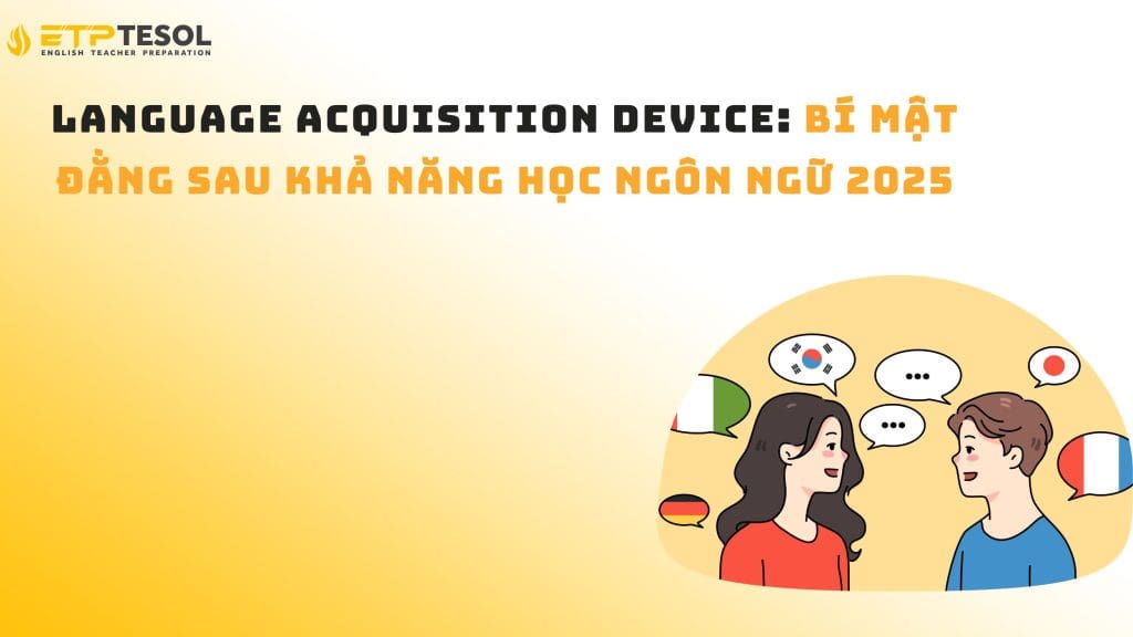 Language Acquisition Device: Bí mật đằng sau khả năng học ngôn ngữ 2025 ...