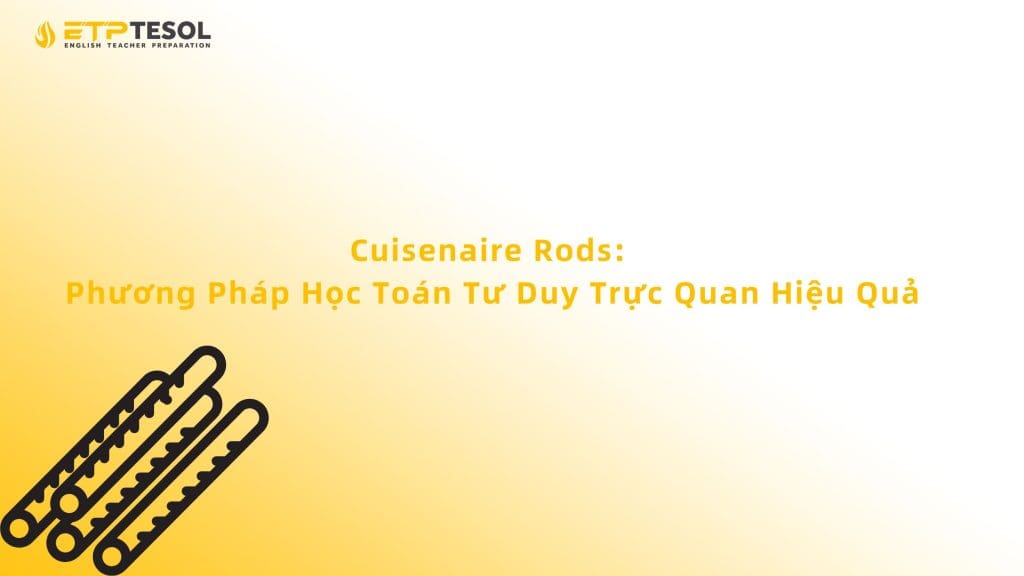 Cuisenaire Rods: Phương Pháp Học Toán Tư Duy Trực Quan Hiệu Quả 2026