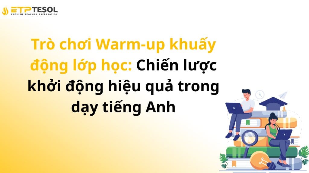 Trò chơi Warm-up khuấy động lớp học: Chiến lược khởi động hiệu quả ...